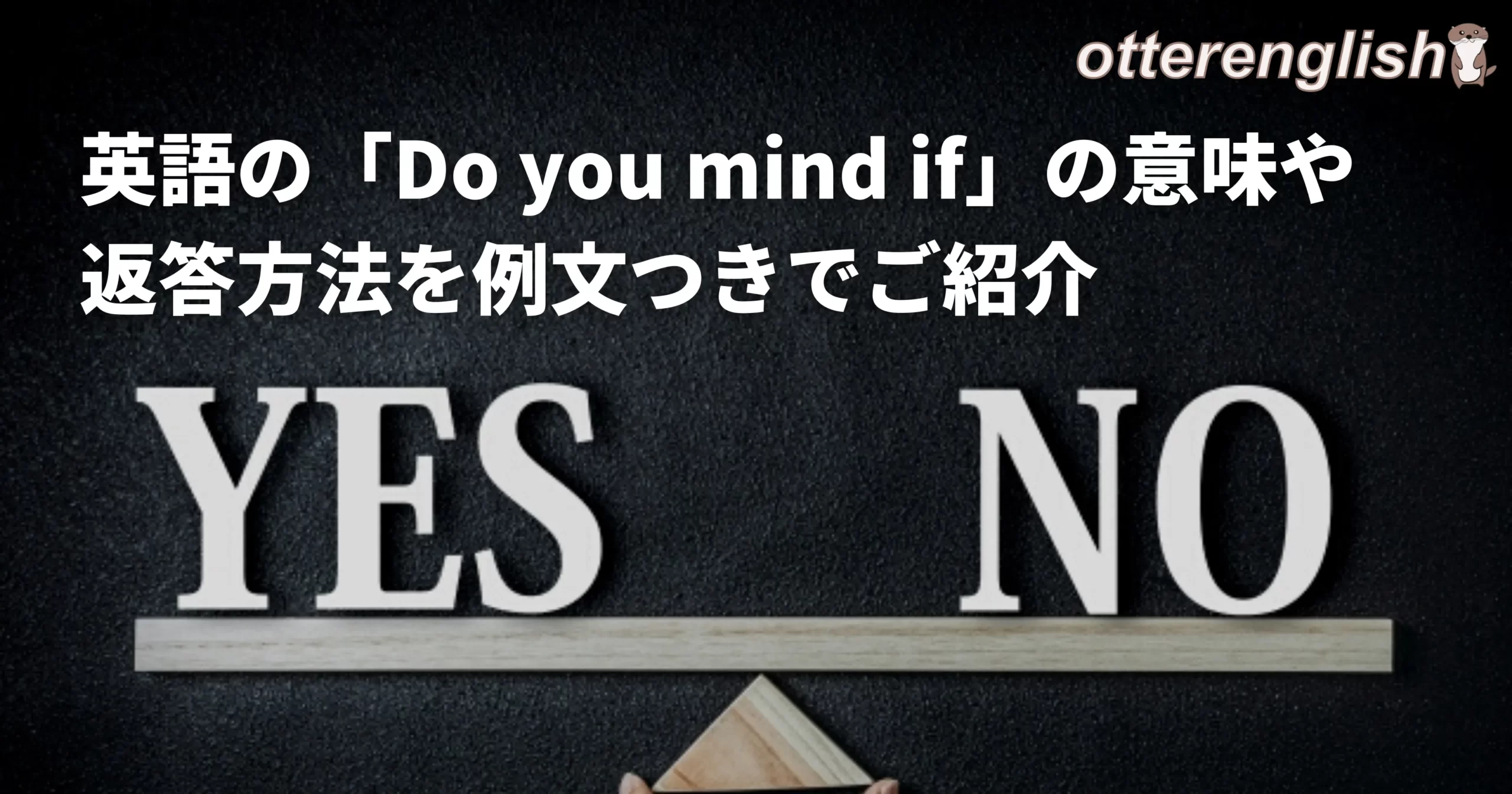 英語の「Do you mind if」の意味や返答方法を例文つきでご紹介