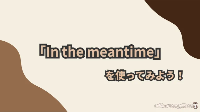 ビジネスにも使える「In the meantime」って知ってる？意味と使い方をご紹介